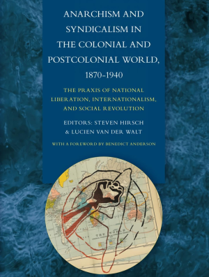 Anarchism and Syndicalism in the Colonial and Postcolonial World, 1870 ...
